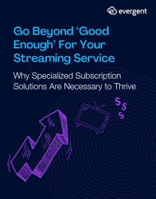 Go Beyond ‘Good Enough’ For Your Streaming Service - Evergent
